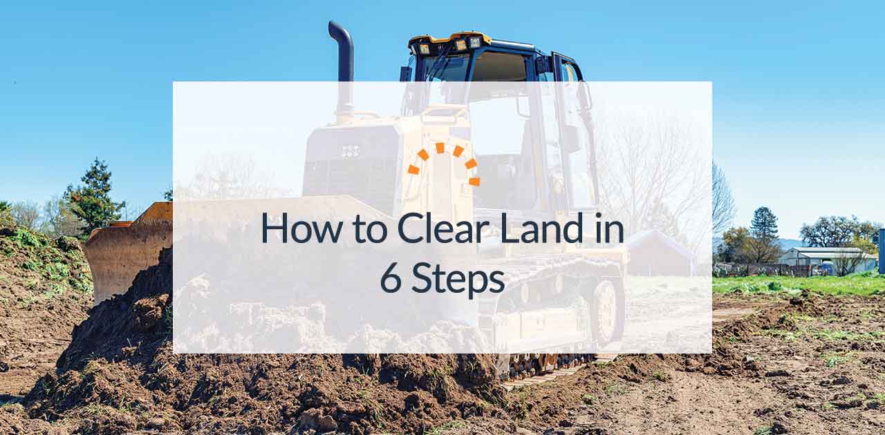 How to Clear Land in 6 Steps | Dumpsters.com