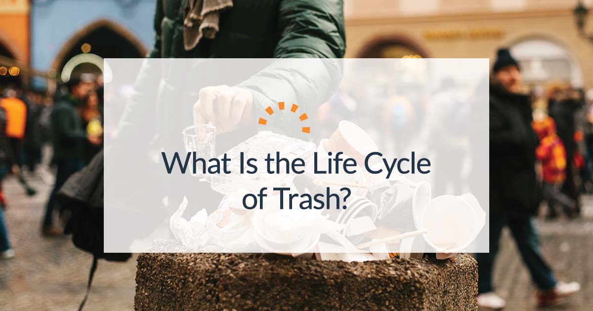 What Is the Life Cycle of Trash? | Dumpsters.com